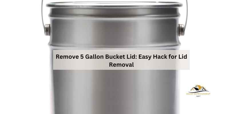 Remove 5 Gallon Bucket Lid: Easy Hack for Lid Removal