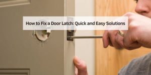 How to Fix a Door Latch: Quick and Easy Solutions