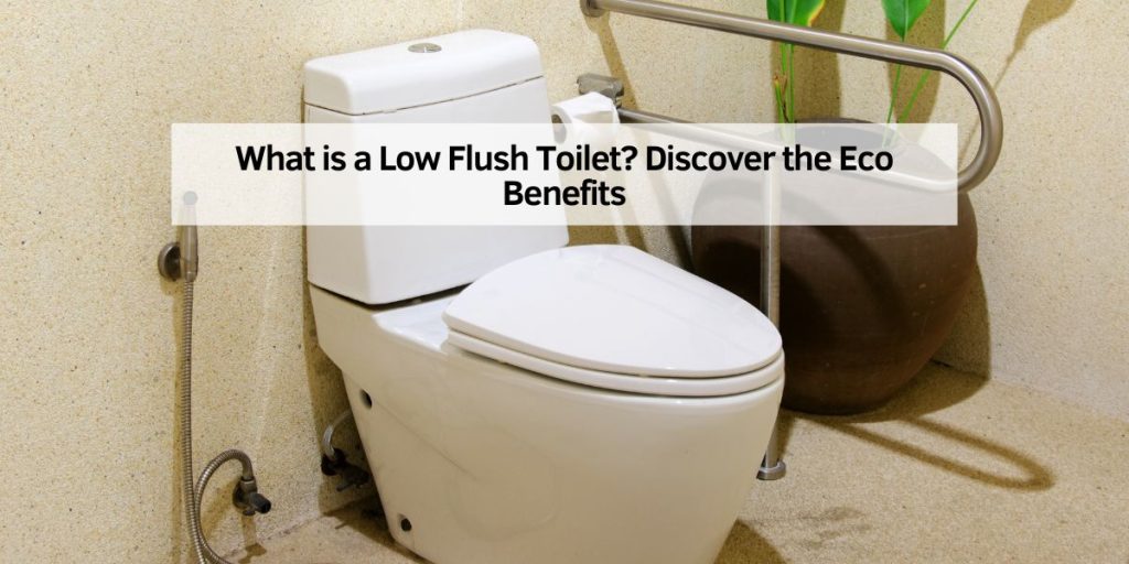 What is a Low Flush Toilet? Discover the Eco Benefits