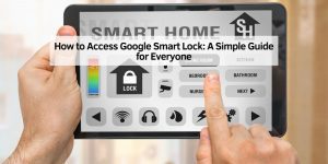 How to Access Google Smart Lock: A Simple Guide for Everyone